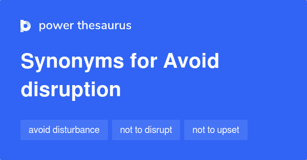 AVOID DISRUPTION Synonyms: 60 Similar Phrases