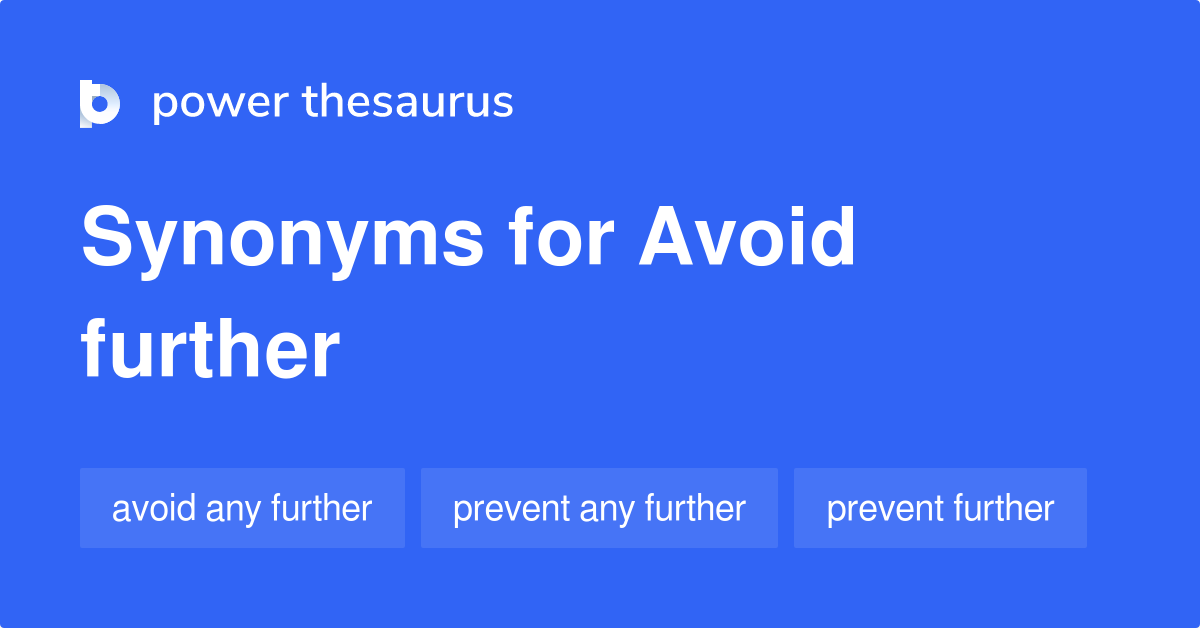 AVOID FURTHER Synonyms: 41 Similar Phrases