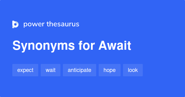 AWAIT Synonyms: 897 Similar Words & Phrases