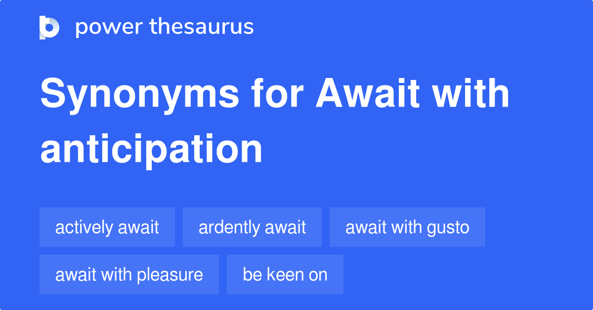AWAIT WITH ANTICIPATION Synonyms: 281 Similar Words & Phrases