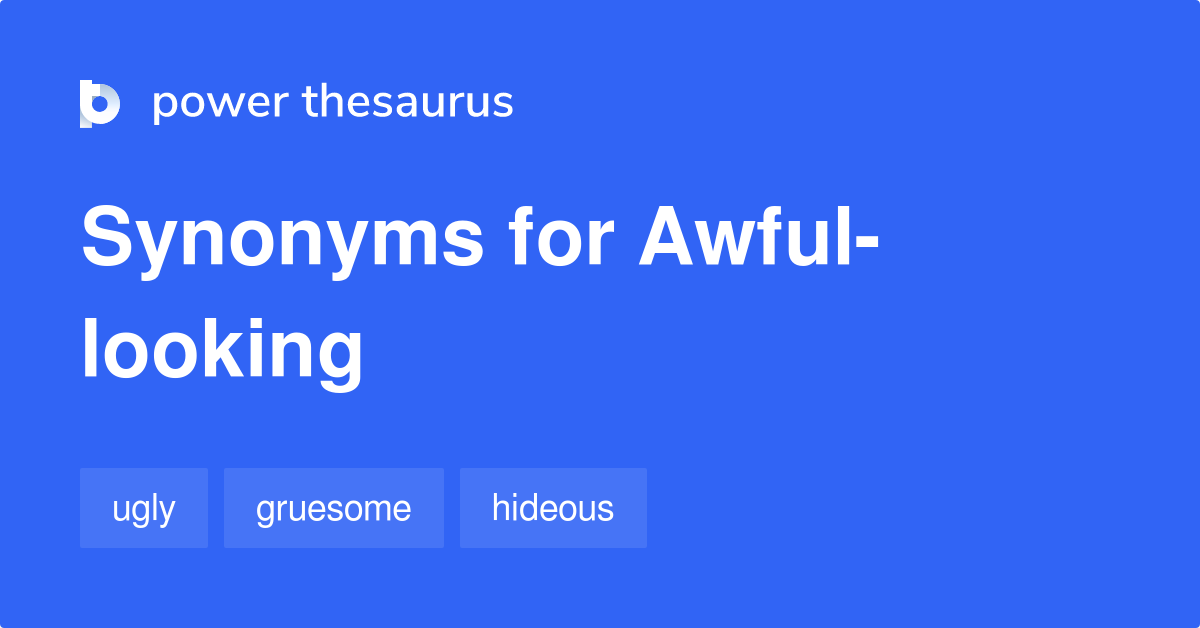 AWFUL-LOOKING Synonyms: 34 Similar Words