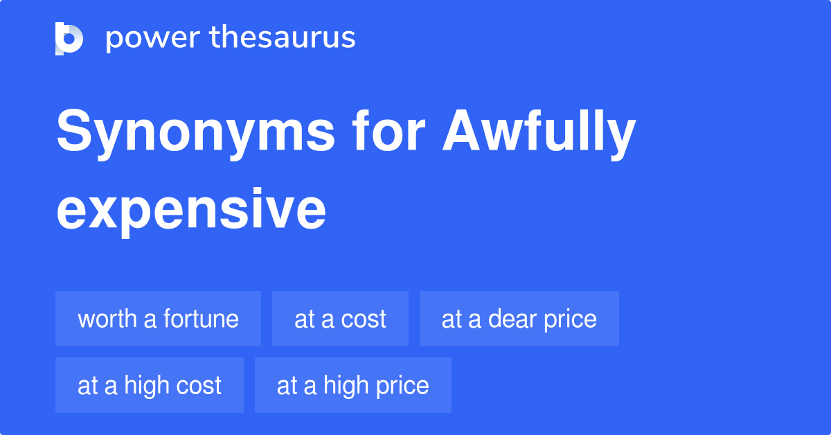 AWFULLY EXPENSIVE Synonyms: 194 Similar Words & Phrases