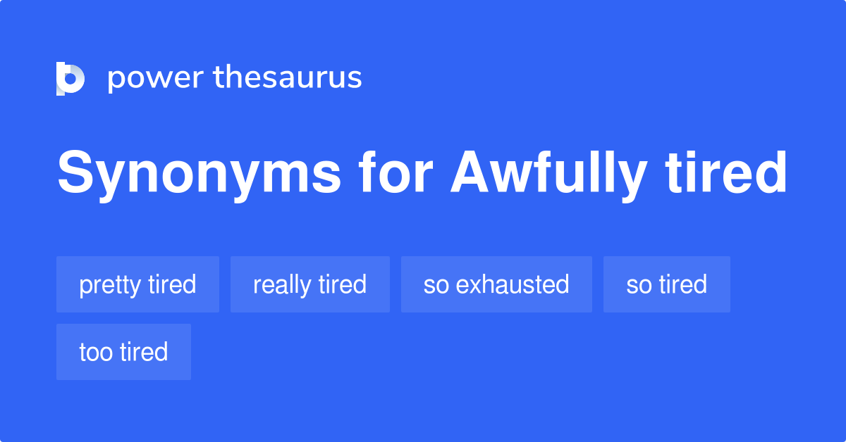 Awfully Tired synonyms - 227 Words and Phrases for Awfully Tired