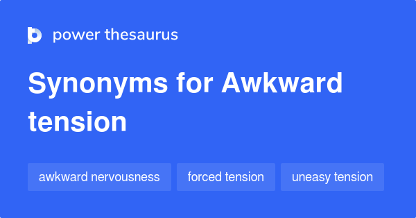 AWKWARD TENSION Synonyms: 50 Similar Phrases
