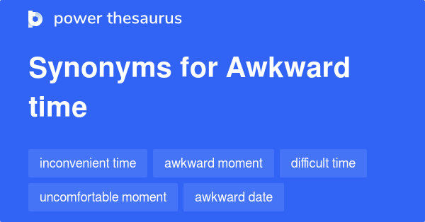 AWKWARD TIME Synonyms: 137 Similar Words & Phrases