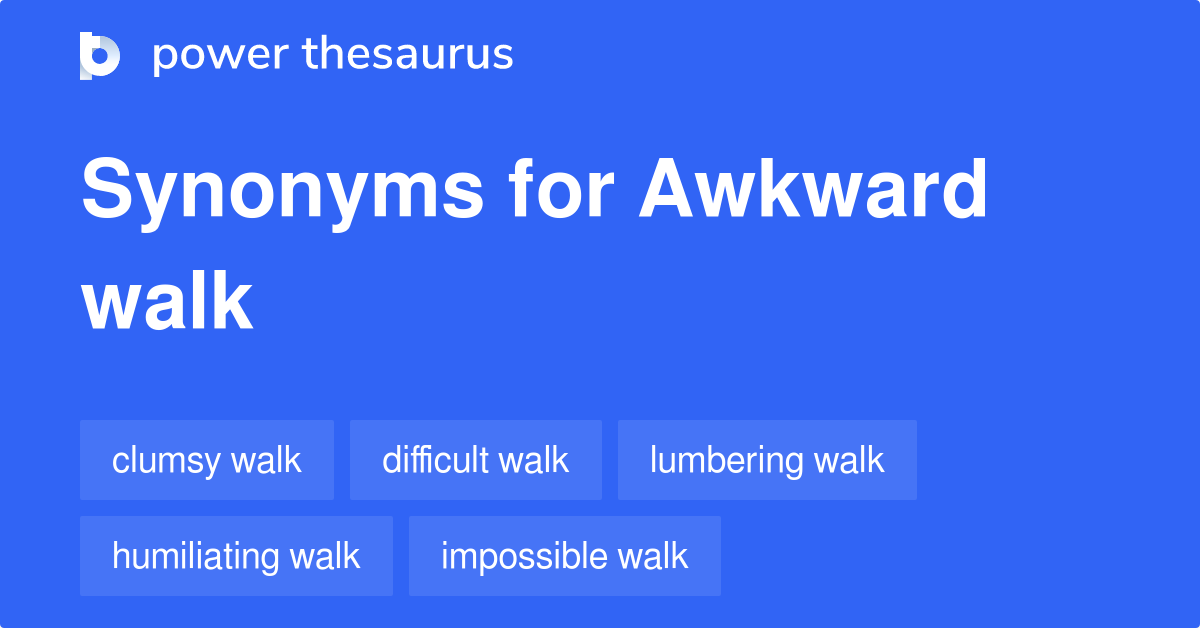 AWKWARD WALK Synonyms: 53 Similar Phrases