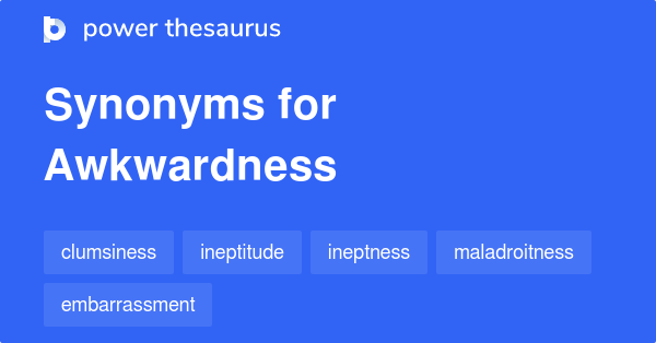 AWKWARDNESS Synonyms: 1 414 Similar Words & Phrases