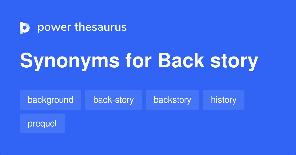 BACK STORY Synonyms: 87 Similar Words & Phrases