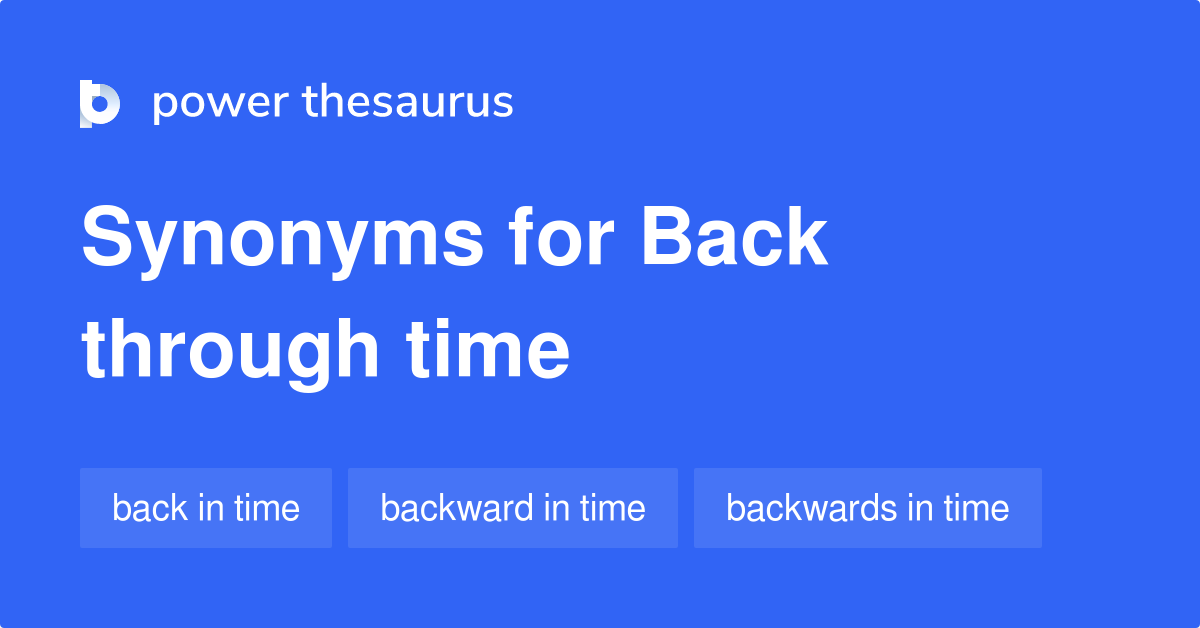 Back Through Time synonyms - 42 Words and Phrases for Back Through Time