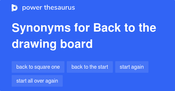 BACK TO THE DRAWING BOARD Synonyms: 74 Similar Phrases