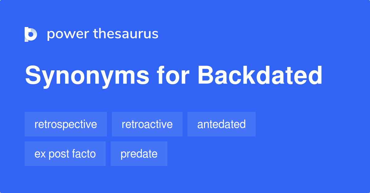 BACKDATED Synonyms: 113 Similar Words & Phrases