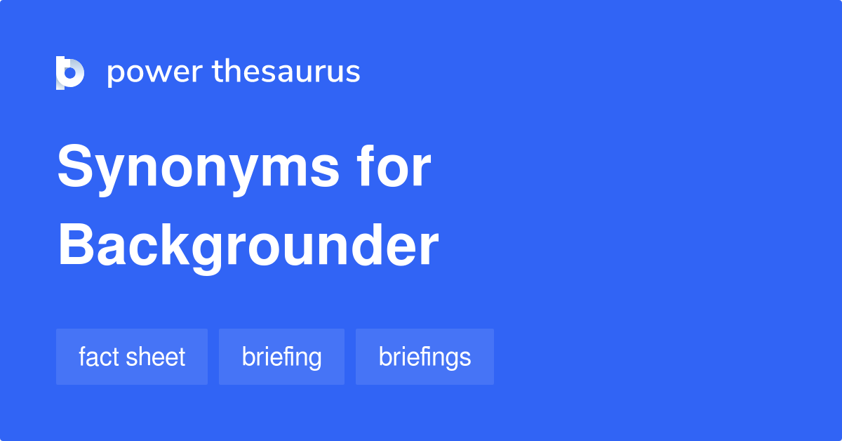 BACKGROUNDER Synonyms: 74 Similar Words & Phrases