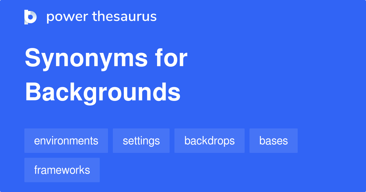 BACKGROUNDS Synonyms: 187 Similar Words & Phrases