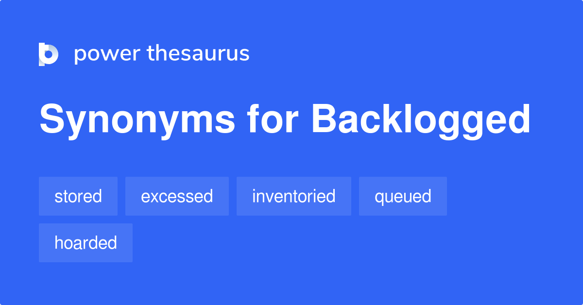BACKLOGGED Synonyms: 103 Similar Words & Phrases
