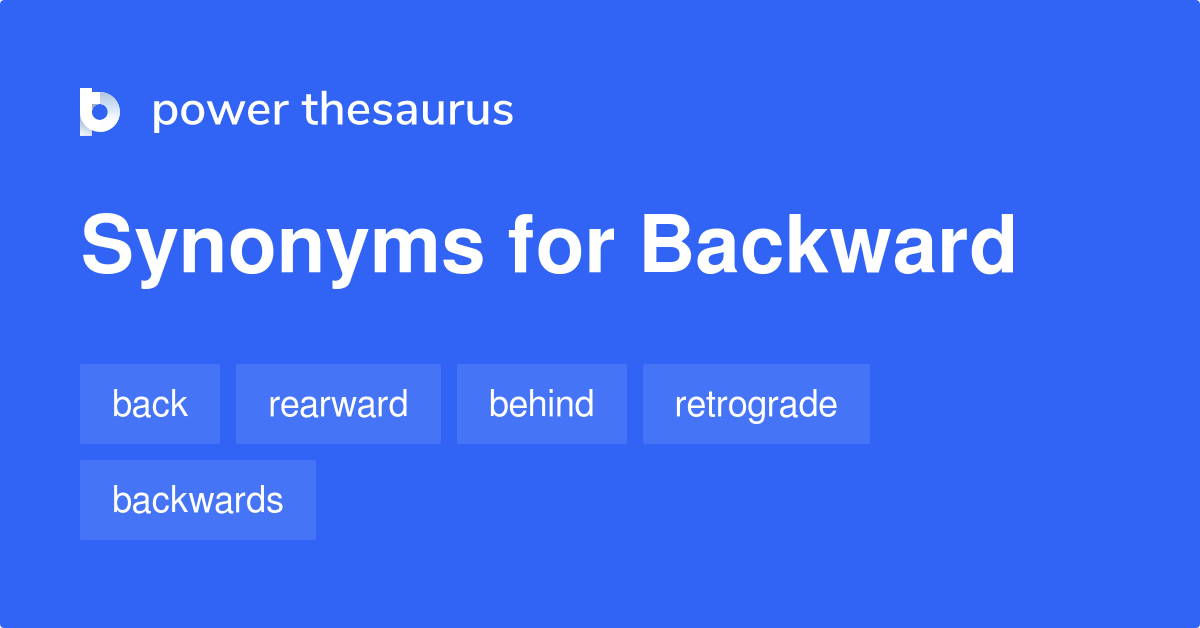 BACKWARD Synonyms: 1 780 Similar Words & Phrases