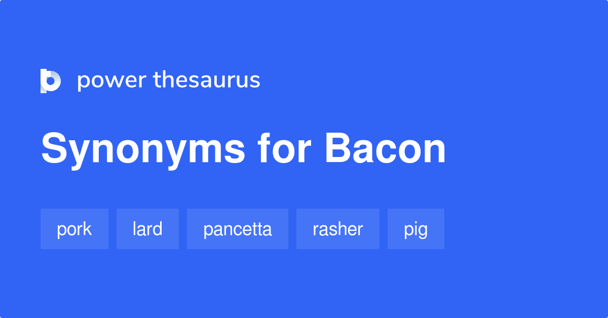 BACON Synonyms: 509 Similar Words & Phrases