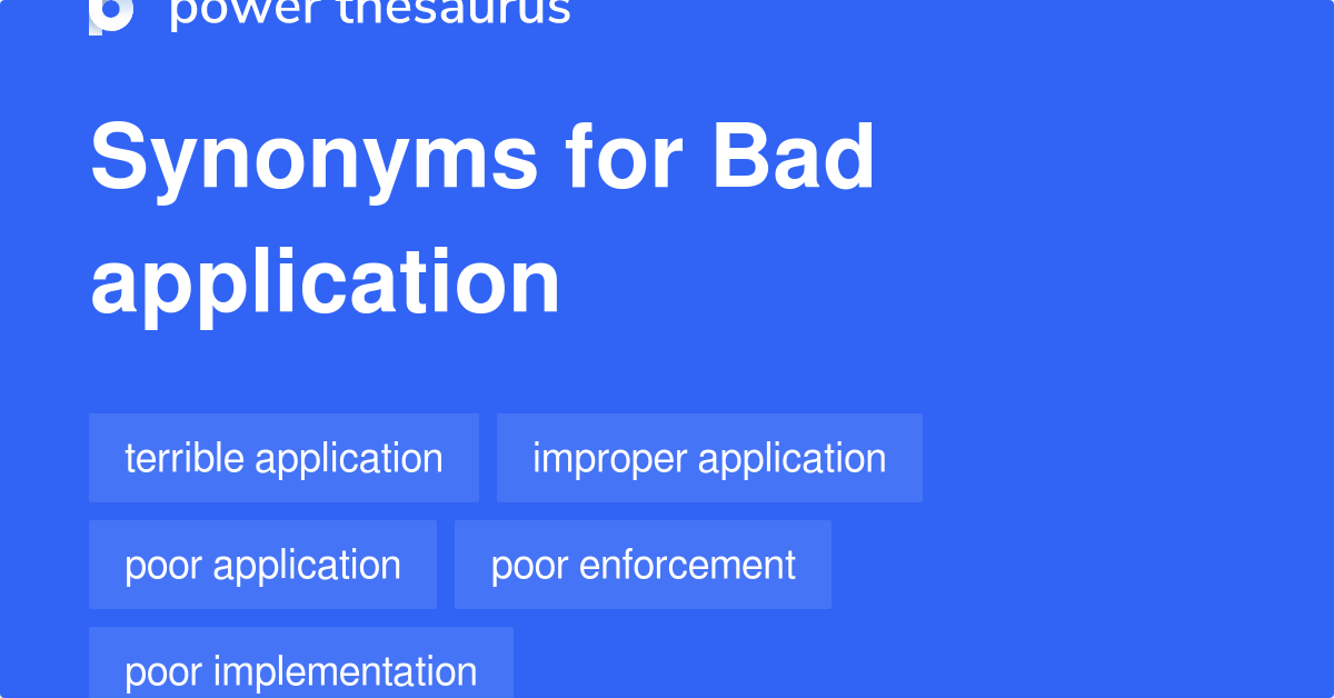 BAD APPLICATION Synonyms: 47 Similar Phrases