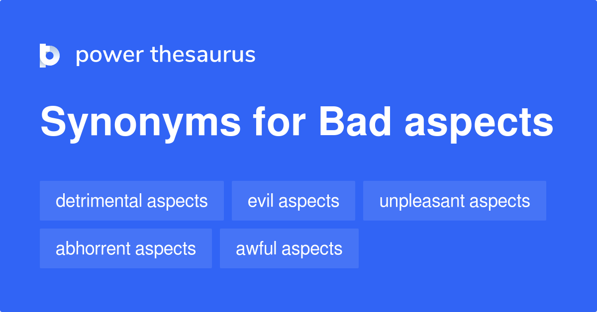 BAD ASPECTS Synonyms: 29 Similar Phrases