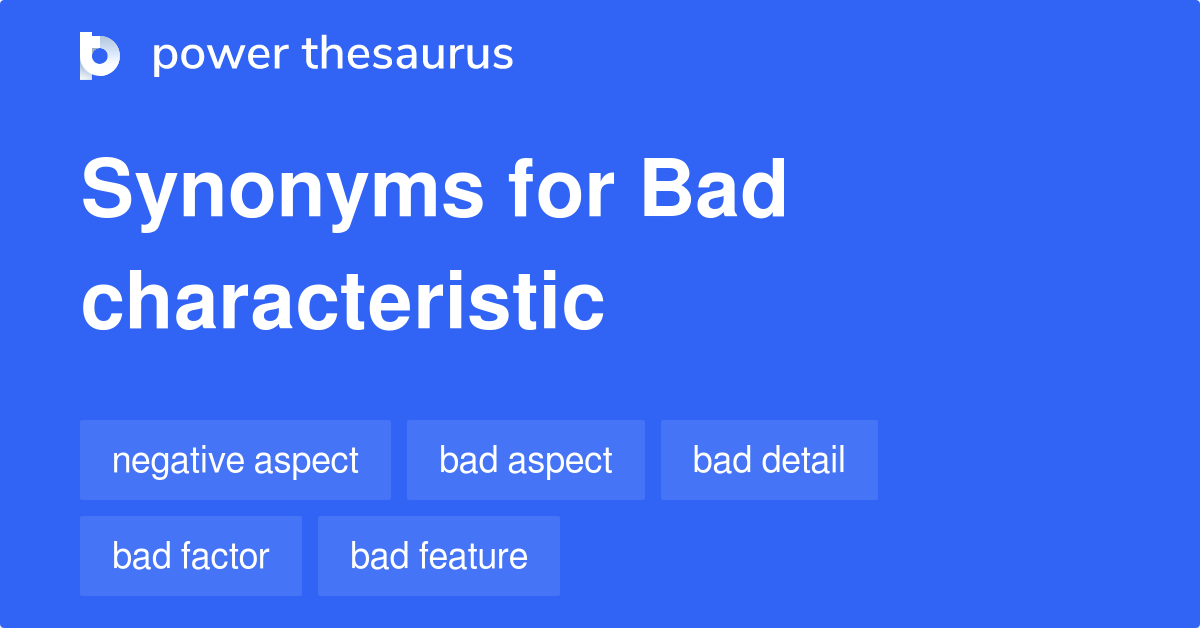 BAD CHARACTERISTIC Synonyms: 80 Similar Words & Phrases