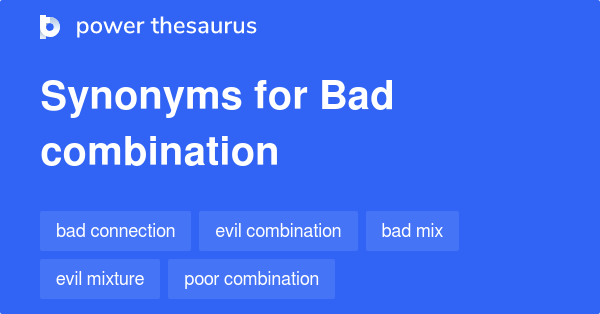 BAD COMBINATION Synonyms: 97 Similar Phrases