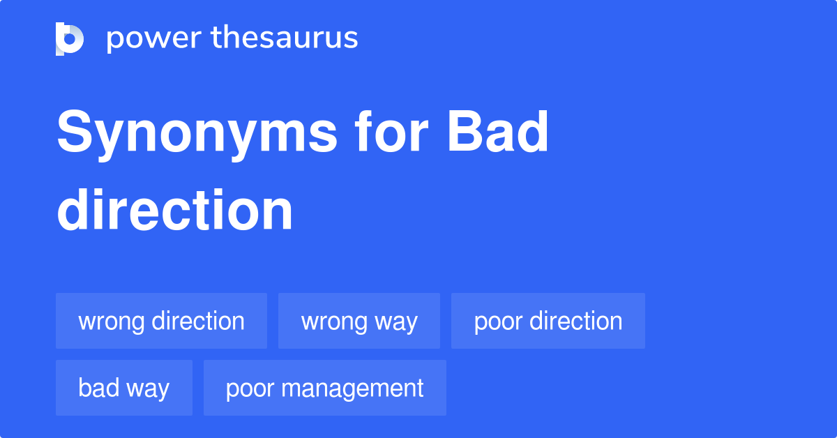 BAD DIRECTION Synonyms: 396 Similar Phrases