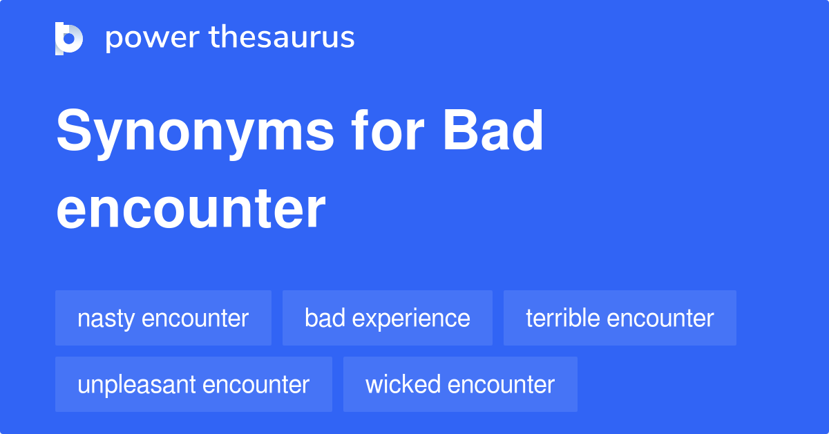 BAD ENCOUNTER Synonyms: 69 Similar Phrases
