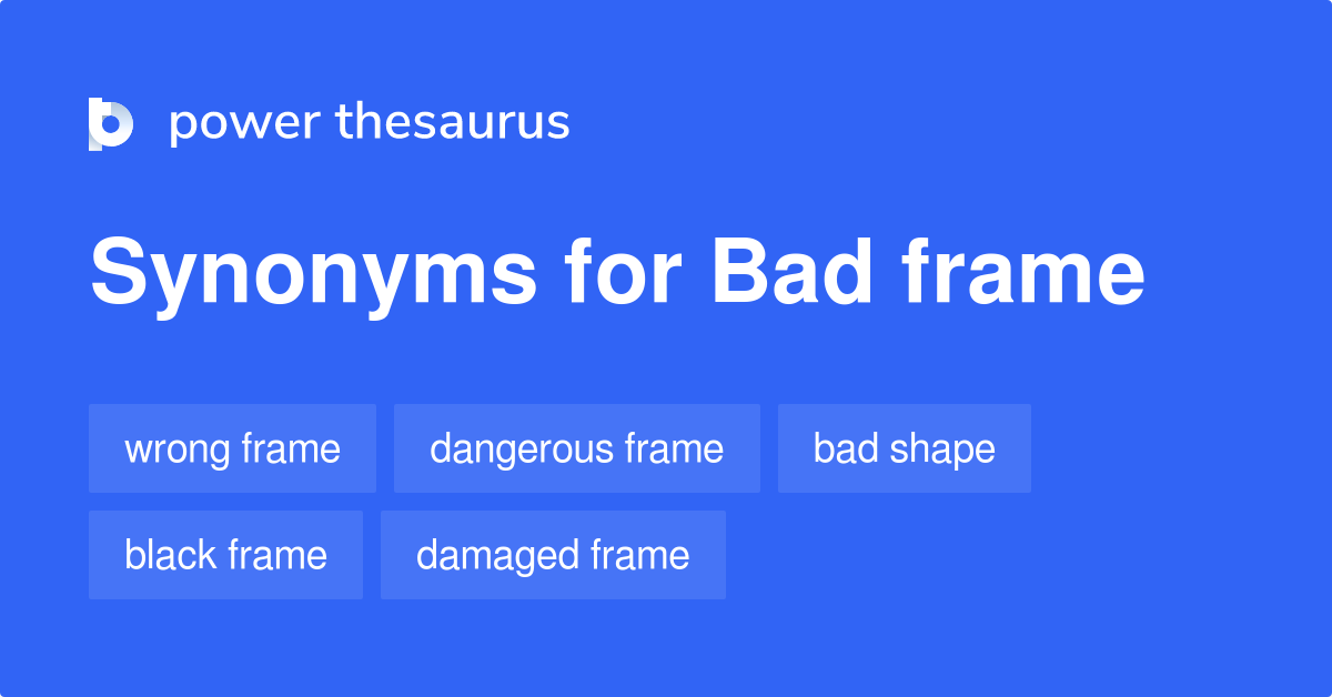 BAD FRAME Synonyms: 86 Similar Phrases