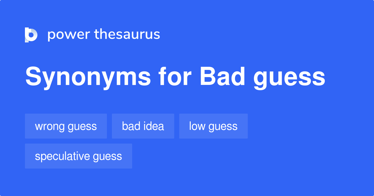 BAD GUESS Synonyms: 39 Similar Phrases
