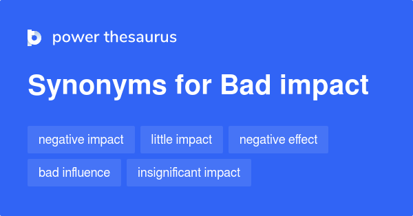 BAD IMPACT Synonyms: 273 Similar Phrases