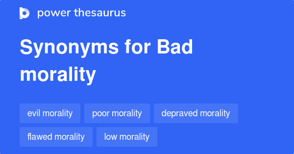 BAD MORALITY Synonyms: 13 Similar Phrases