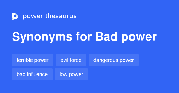 BAD POWER Synonyms: 236 Similar Phrases