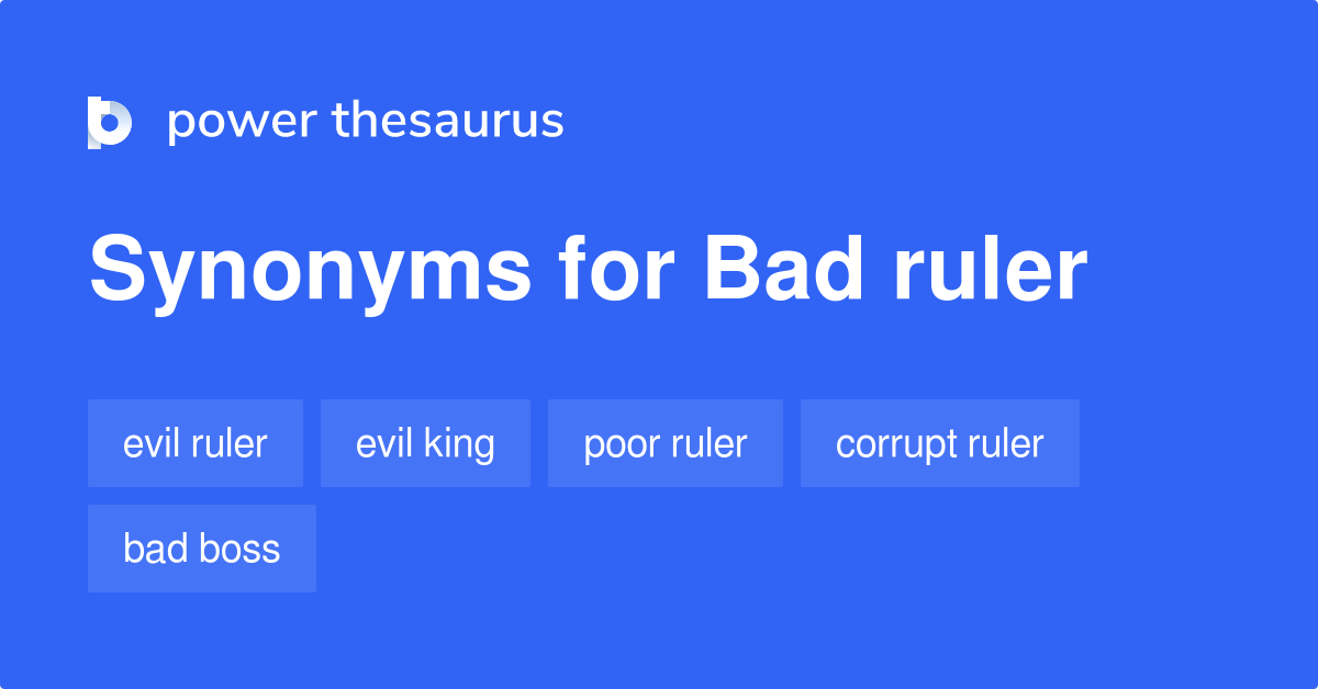 BAD RULER Synonyms: 203 Similar Phrases