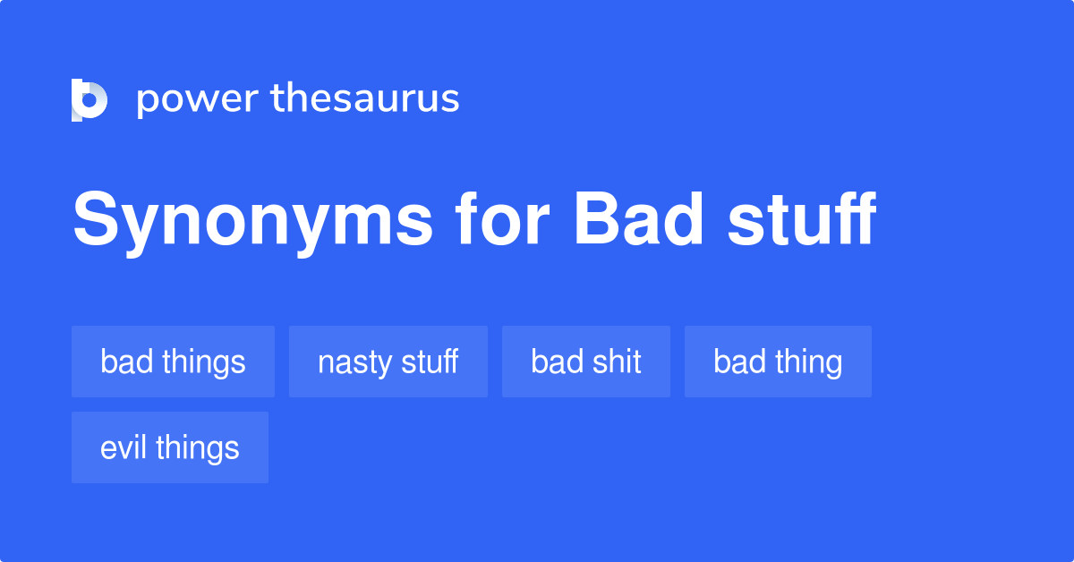 BAD STUFF Synonyms: 288 Similar Phrases