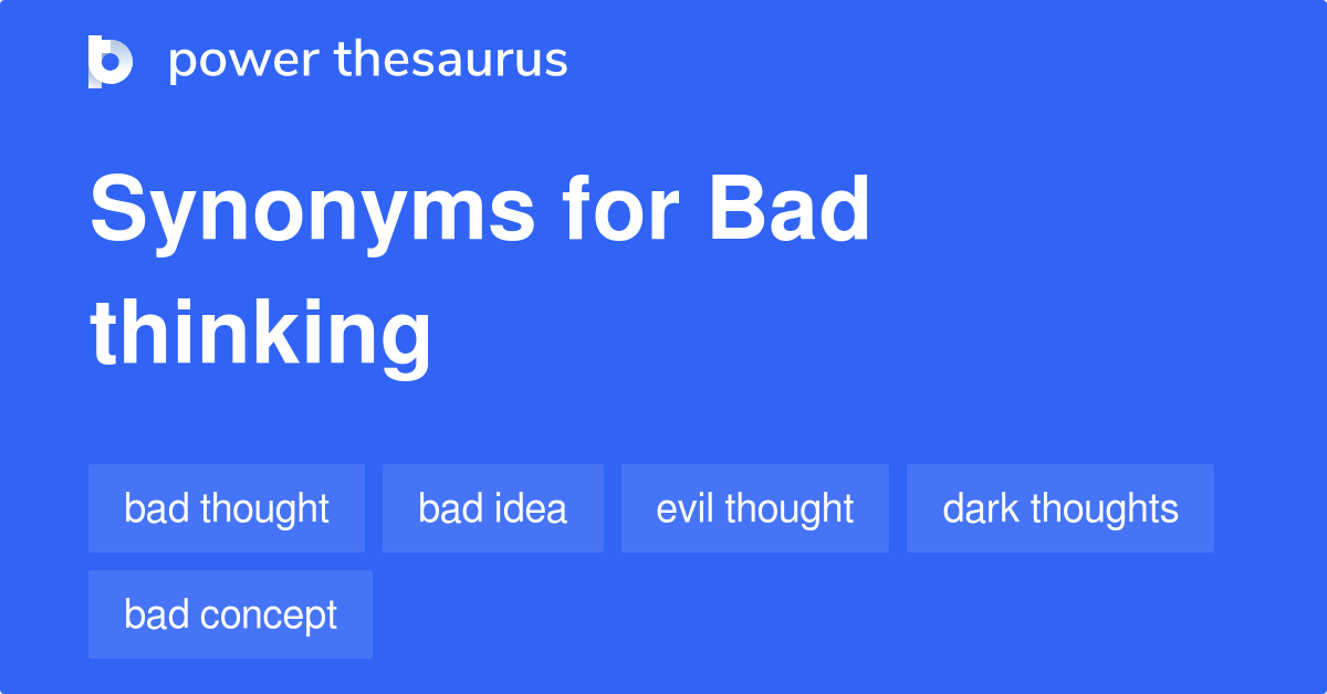 BAD THINKING Synonyms: 133 Similar Phrases