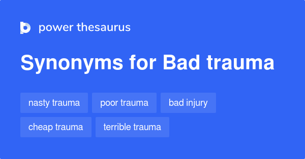 39 BAD TRAUMA Synonyms