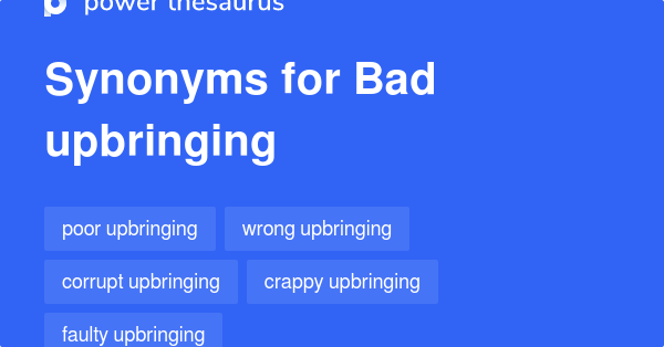 BAD UPBRINGING Synonyms: 26 Similar Words & Phrases
