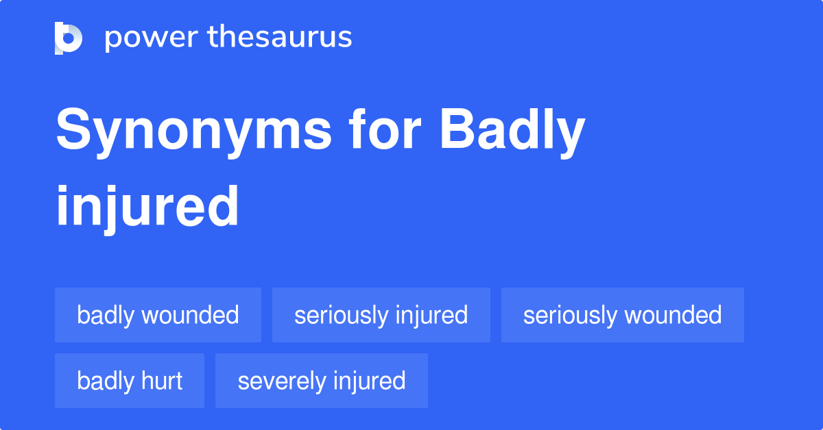 BADLY INJURED Synonyms: 115 Similar Words & Phrases