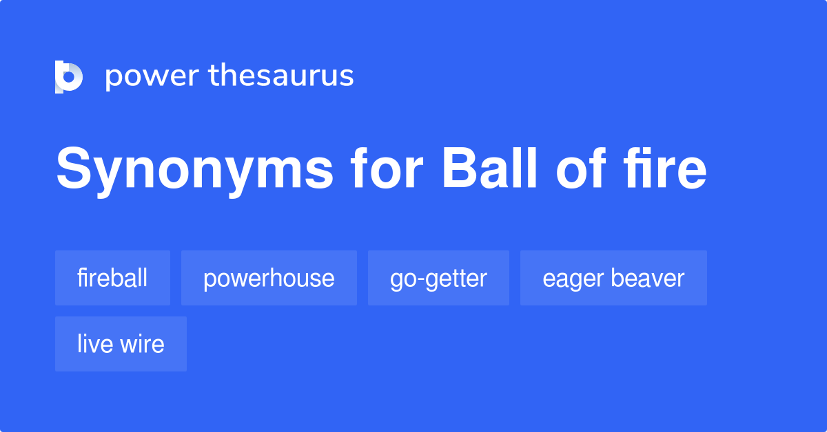 Ball Of Fire synonyms - 112 Words and Phrases for Ball Of Fire