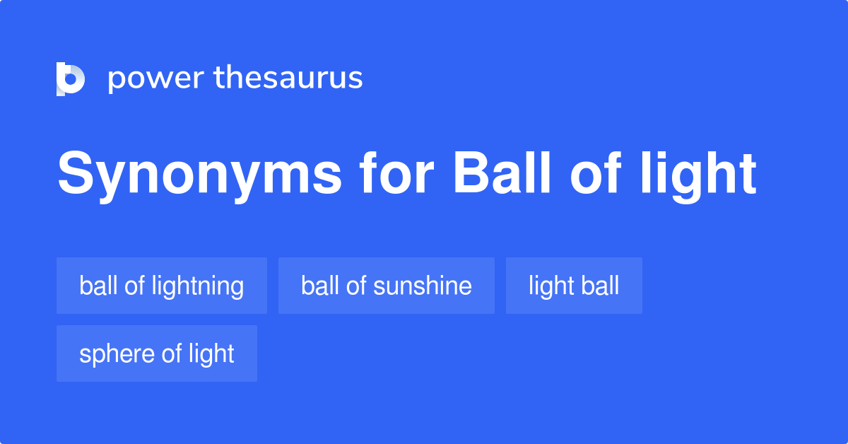 BALL OF LIGHT Synonyms: 13 Similar Phrases