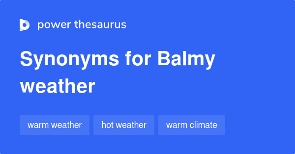 Balmy Weather synonyms - 141 Words and Phrases for Balmy Weather