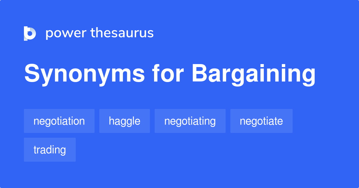 BARGAINING Synonyms: 516 Similar Words & Phrases
