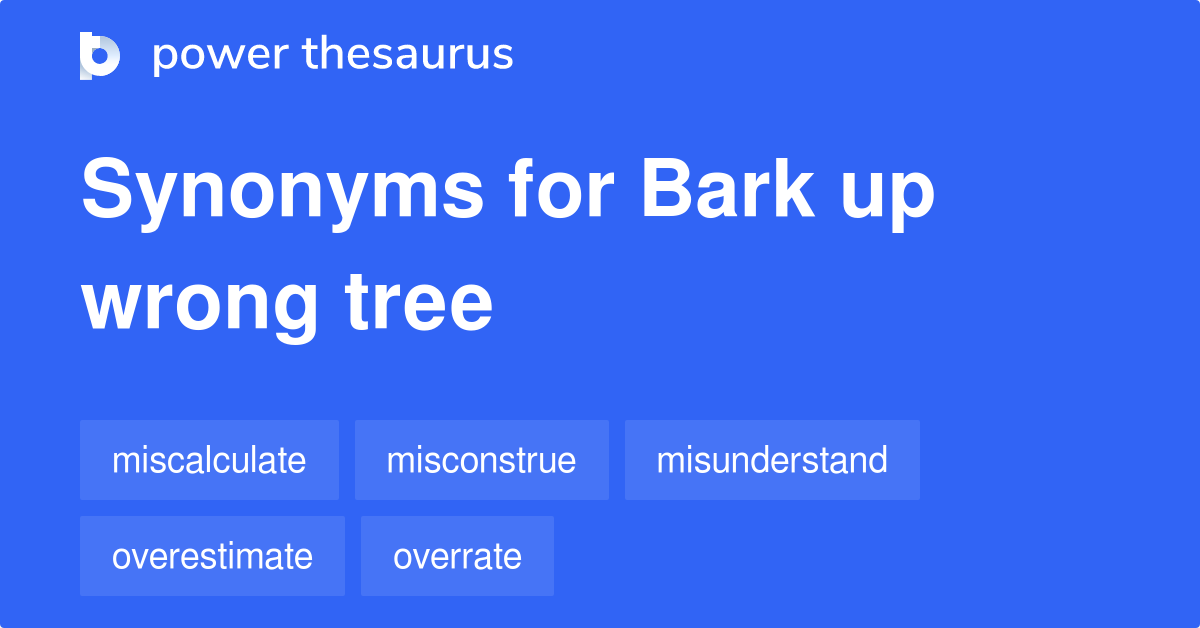 Bark Up Wrong Tree synonyms - 31 Words and Phrases for Bark Up Wrong Tree
