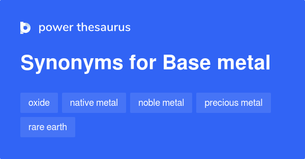 BASE METAL Synonyms: 138 Similar Words & Phrases