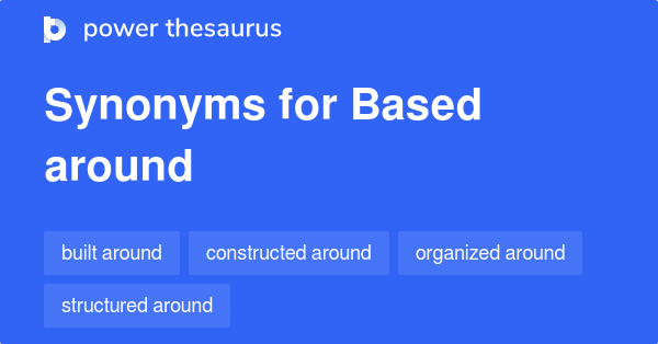 BASED AROUND Synonyms: 24 Similar Phrases