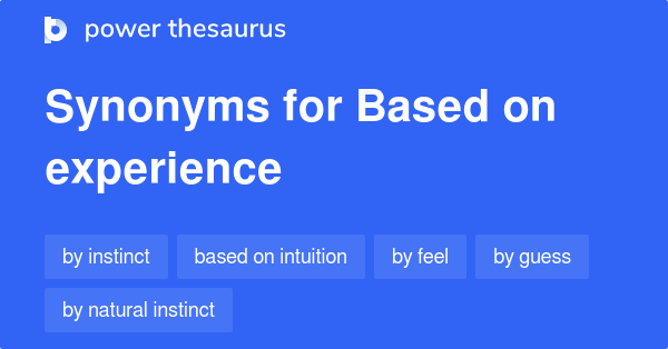 Based On Experience synonyms - 141 Words and Phrases for Based On ...