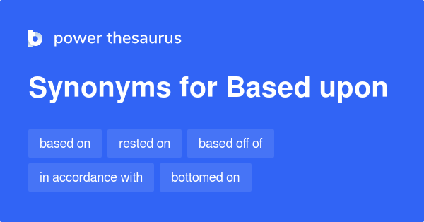 BASED UPON Synonyms: 77 Similar Phrases