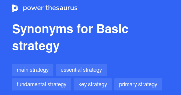 BASIC STRATEGY Synonyms: 147 Similar Phrases