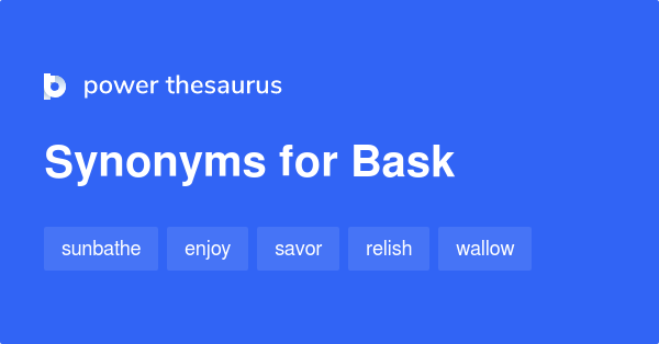 BASK Synonyms: 558 Similar Words & Phrases