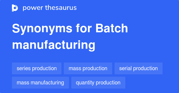 BATCH MANUFACTURING Synonyms: 18 Similar Phrases