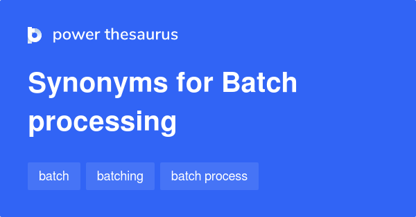 BATCH PROCESSING Synonyms: 146 Similar Words & Phrases